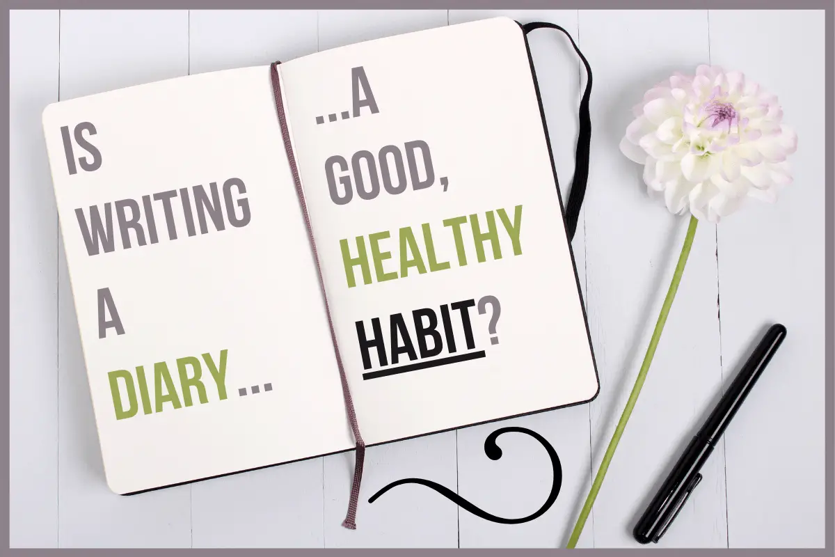 Is Writing A Diary A Good, Healthy Habit? (2020) - How to Make it Happen