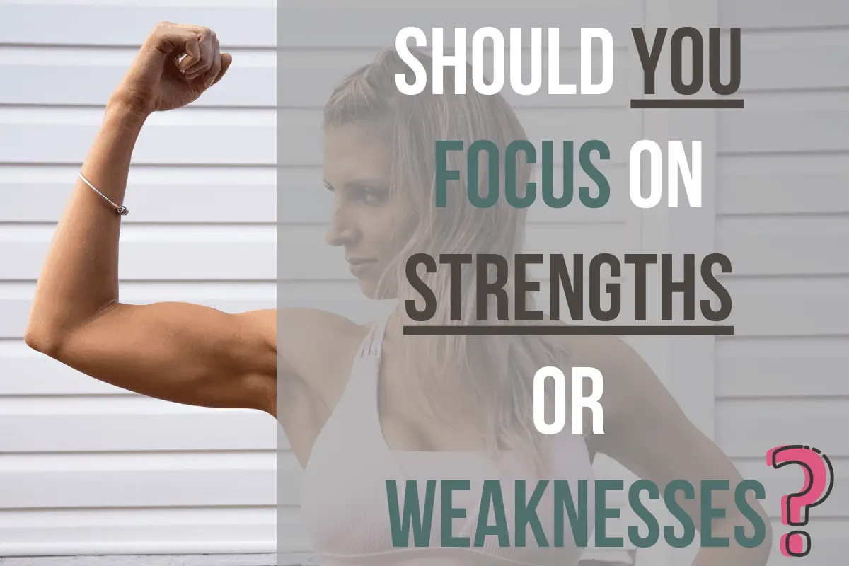 Should You Focus On Strengths Or Weaknesses? (2020) - How to Make it Happen